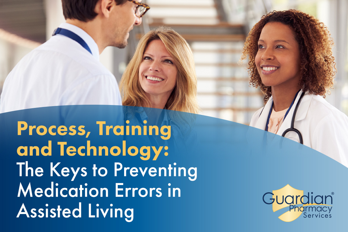 Process, Training and Technology: The Keys to Preventing Medication Errors in Assisted Living ...
